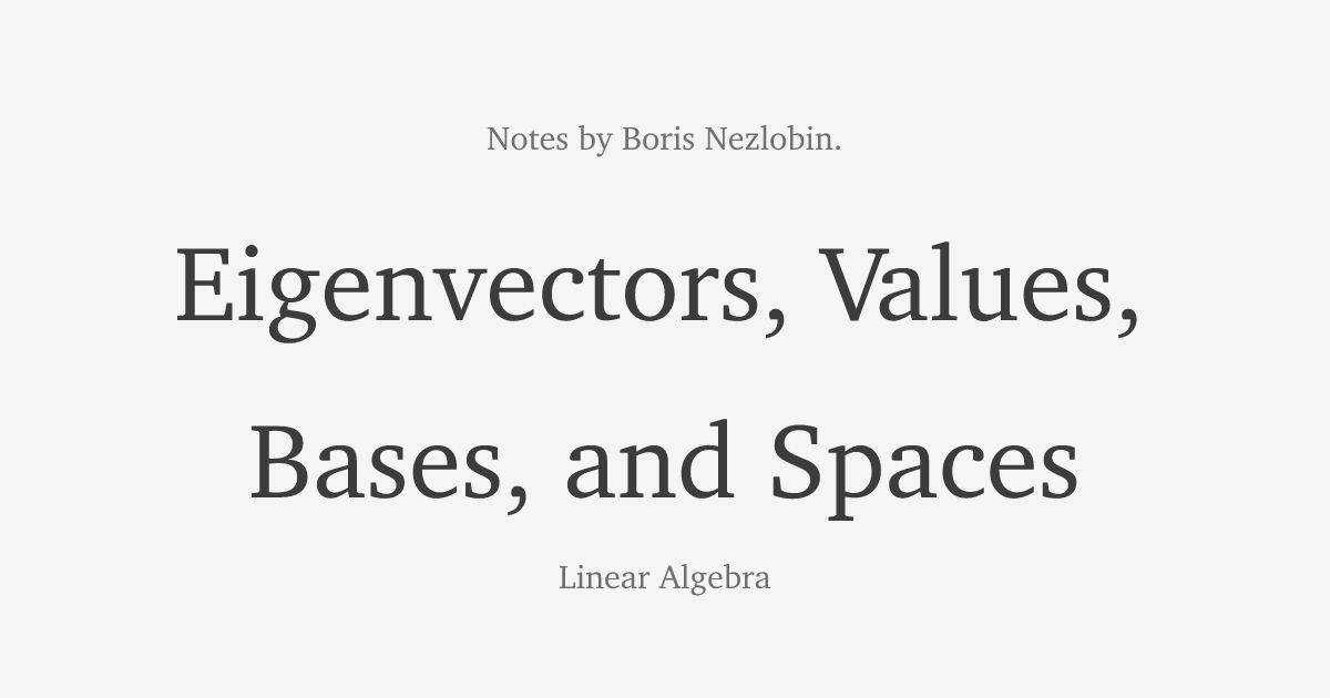 Eigenvectors, Values, Bases, and Spaces / Boris Nezlobin.